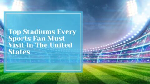 Top Stadiums Every Sports Fan Must Visit In The United States | Joshua ...